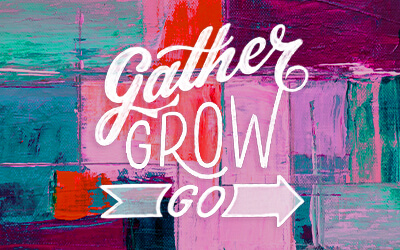 Gather, Grow, Go